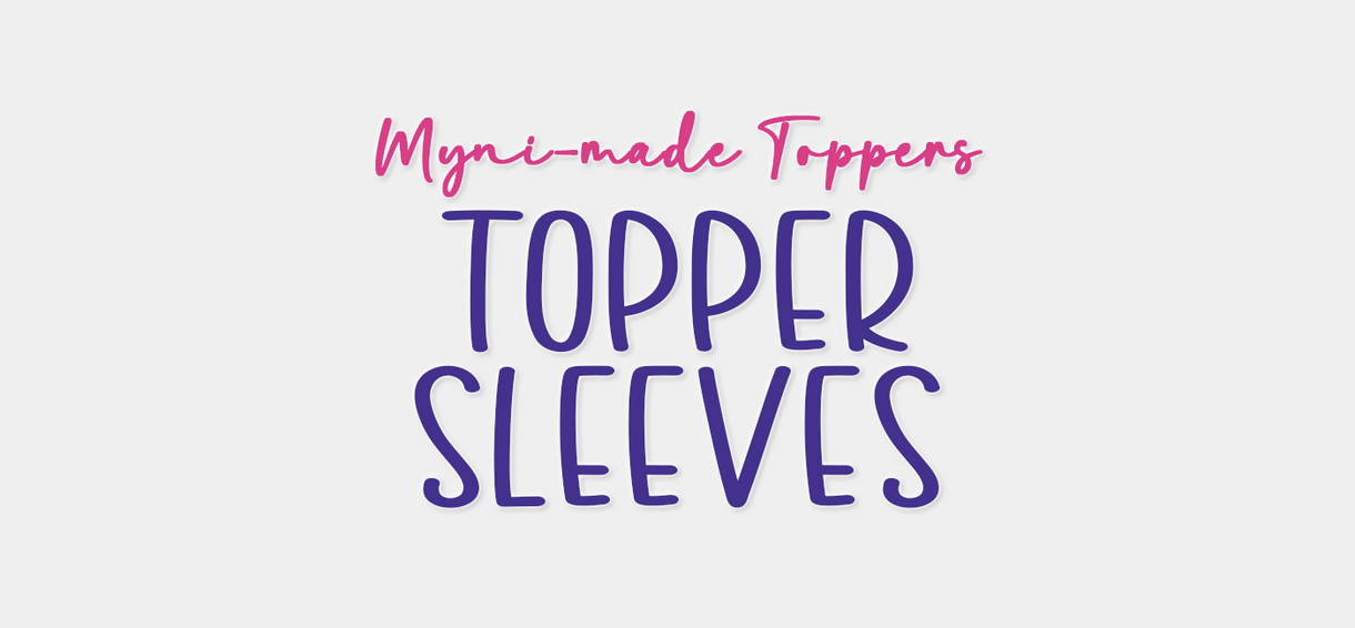 Topper Sleeves – Myni-made Creations